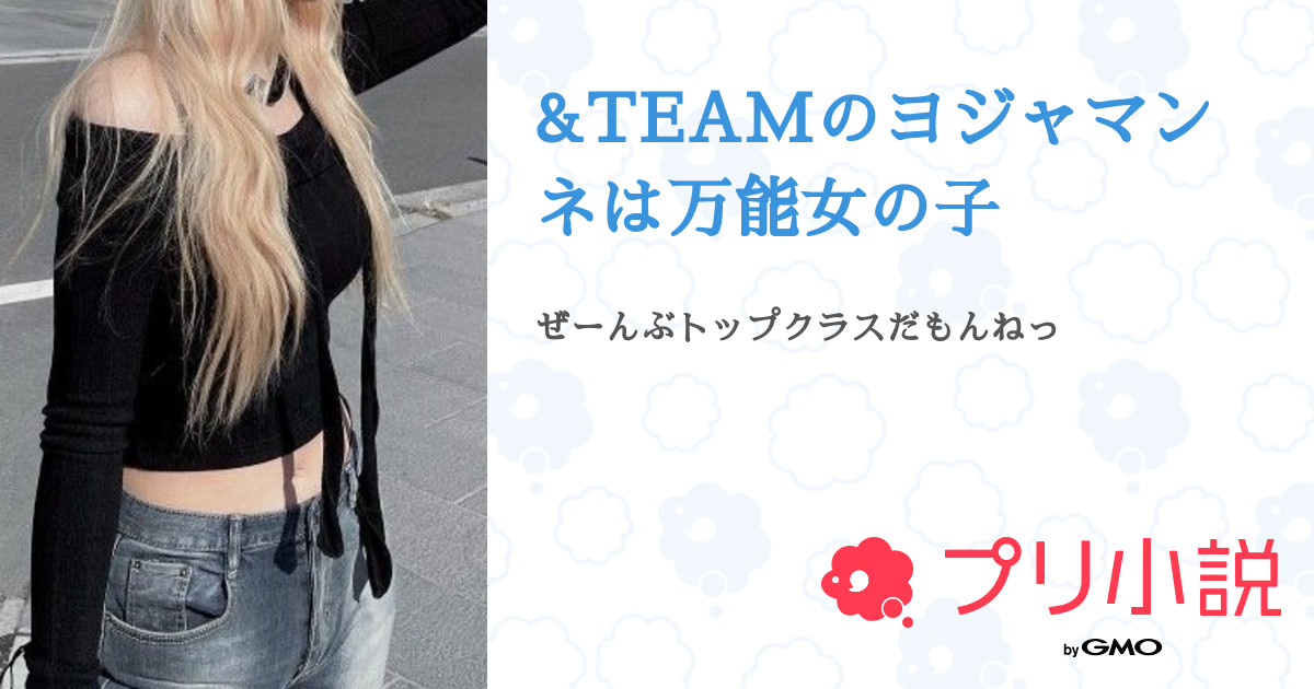 &TEAMのヨジャマンネは万能女の子 - 全1話 【連載中】（イエスプさんの夢小説） | 無料スマホ夢小説ならプリ小説 byGMO